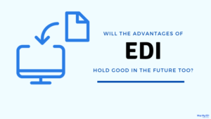 What are The Advantages of EDI | Benefits of EDI | Future of EDI